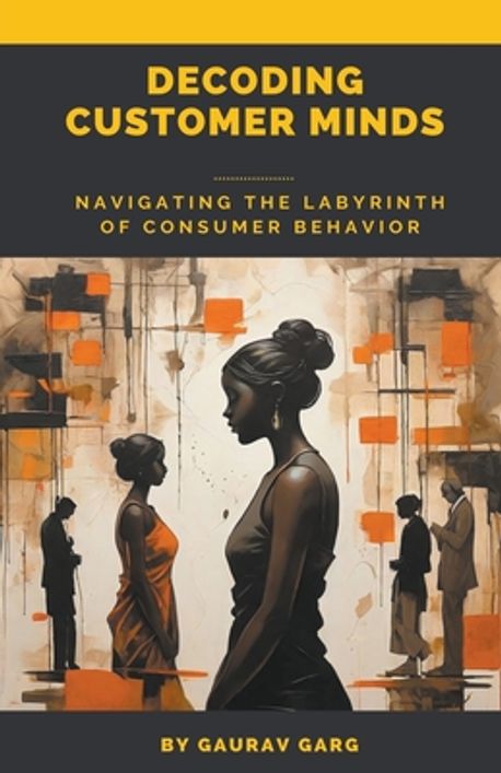 Decoding Customer Minds - Navigating the Labyrinth of Consumer Behavior | Garg, Gaurav - 교보문고