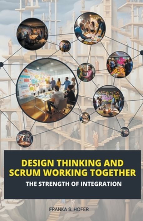 Design Thinking and Scrum Working Together | Hofer, Franka S. - 교보문고