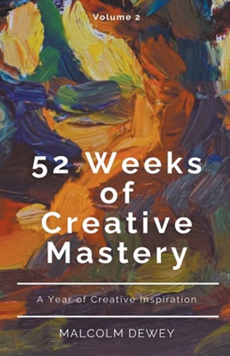 52 Weeks of Creative Mastery | Dewey, Malcolm - 교보문고