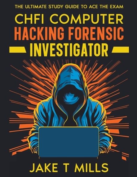 CHFI Computer Hacking Forensic Investigator The Ultimate Study Guide to Ace the Exam | Mills ...