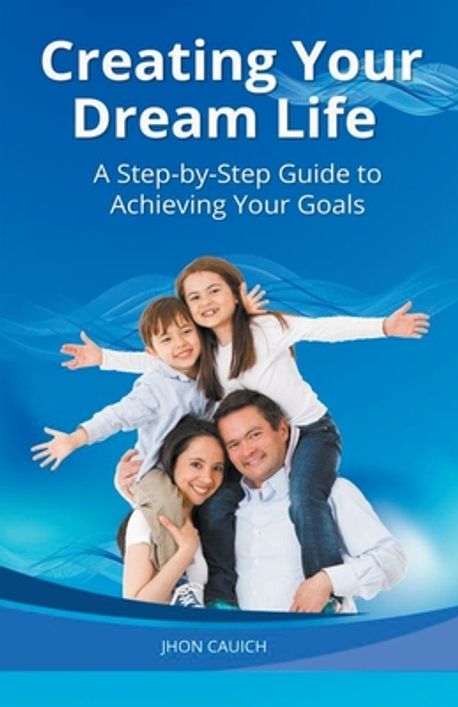 Creating Your Dream Life | Cauich, Jhon - 교보문고