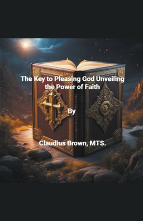 The Key to Pleasing God Unveiling the Power of Faith | Brown, Claudius ...