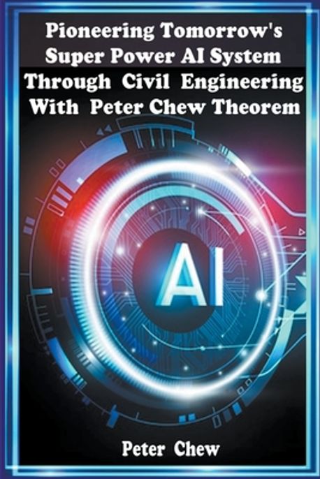 Pioneering Tomorrow's Super Power AI System Through Civil Engineering with Peter Chew Theorem ...