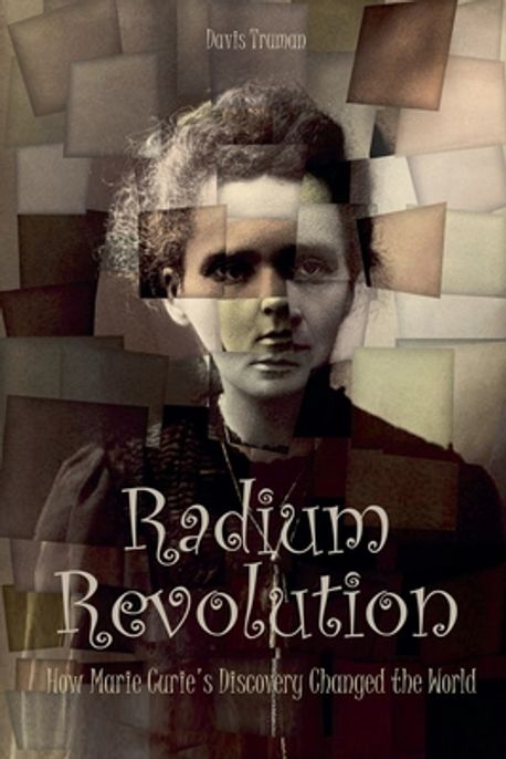 Radium Revolution How Marie Curie's Discovery Changed the World ...