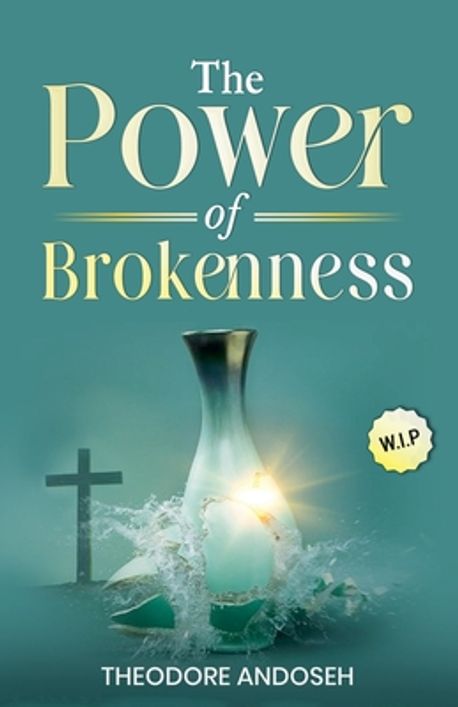 The Power of Brokenness | Andoseh, Theodore - 교보문고