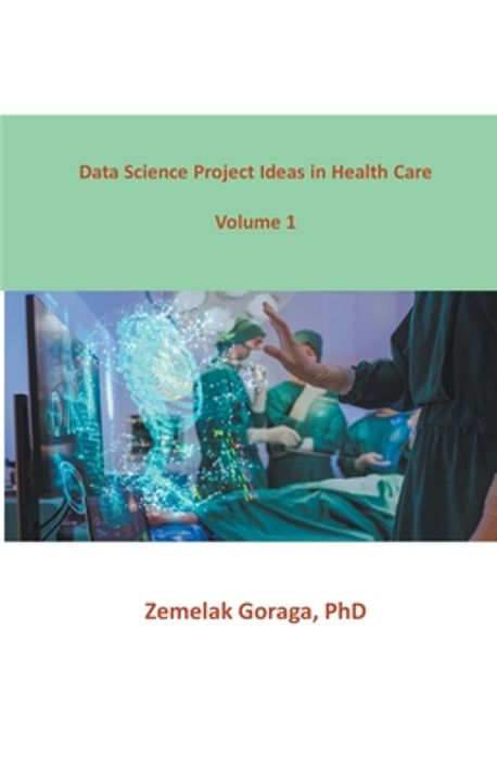 Data Science Project Ideas in Health Care | Goraga, Zemelak - 교보문고