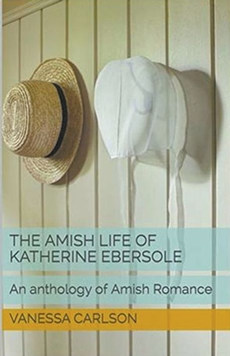 The Amish Life of Katherine Ebersole | Carlson, Vanessa - 교보문고