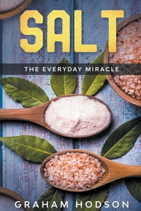 Salt - The Everyday Miracle | Hodson, Graham - 교보문고