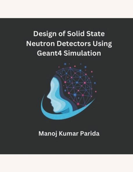 Design of Solid State Neutron Detectors Using Geant4 Simulation | Parida, Manoj Kumar - 교보문고