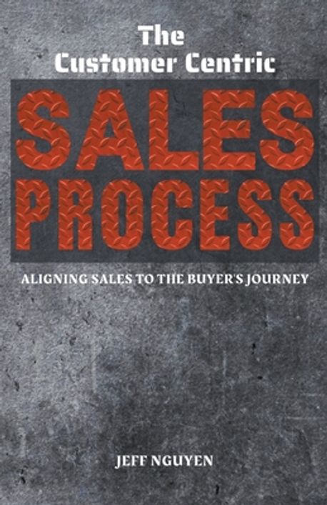 The Customer Centric Sales Process | Nguyen, Jeff - 교보문고