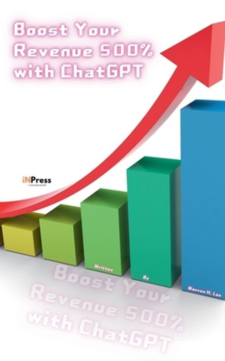 Boost Your Revenue 500% with ChatGPT | Lau, Warren H. - 교보문고