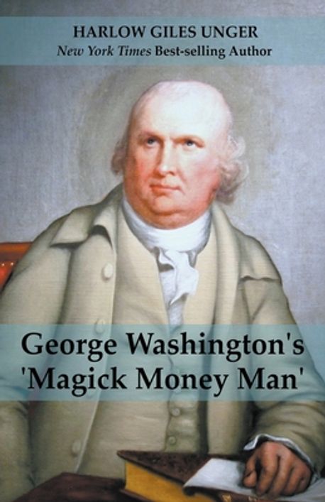 George Washingtons 'Magick Money Man' | Unger, Harlow Giles - 교보문고
