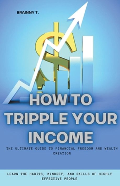 How to Tripple Your Income | T, Brainny - 교보문고