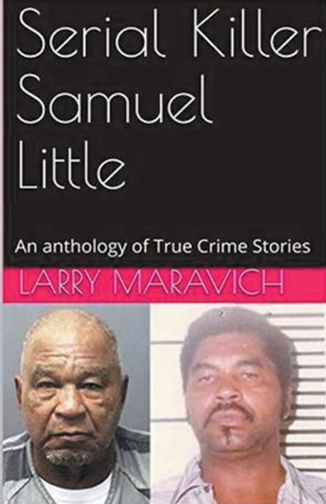 Serial Killer Samuel Little An Anthology of True Crime Series | Maravich, Larry - 교보문고