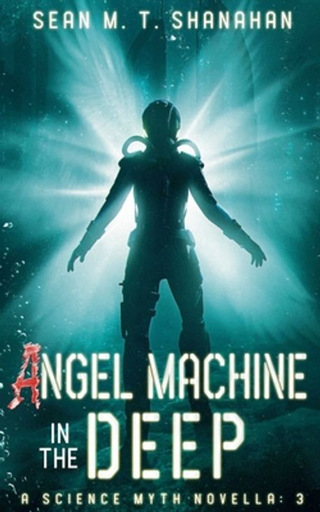 Angel Machine In The Deep | Shanahan, Sean M. T. - 교보문고