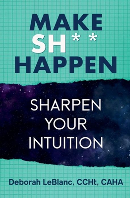 Make Sh*t Happen--Sharpen Your Intuition | Caha, Deborah LeBlanc Ccht - 교보문고