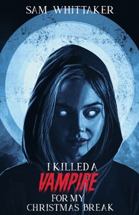 I Killed a Vampire for My Christmas Break | Whittaker, Sam - 교보문고