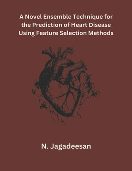 A Novel Ensemble Technique for the Prediction of Heart Disease Using Feature Selection Methods ...