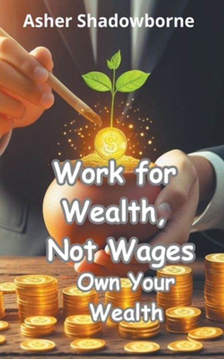 Wealth, Not Wages | Shadowborne, Asher - 교보문고