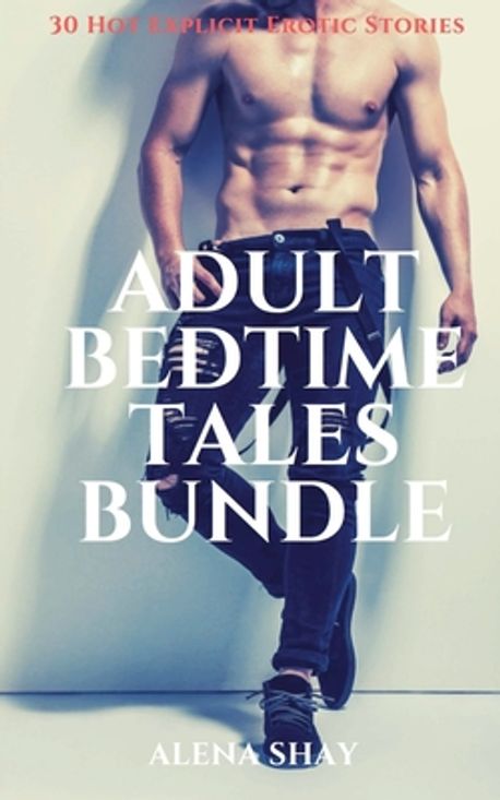 Adult Bedtime Tales Bundle - 30 Hot Explicit Erotic Stories | Shay, Alena - 교보문고