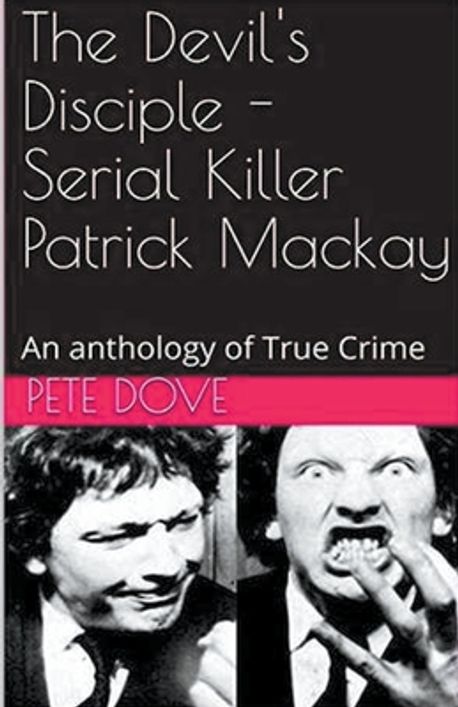 The Devil's Disciple - Serial Killer Patrick Mackay | Dove, Pete - 교보문고