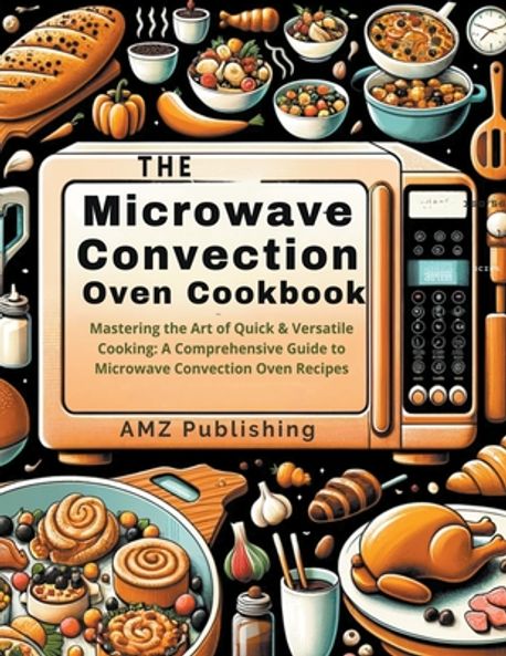 The Microwave Convection Oven Cookbook | Publishing, Amz - 교보문고