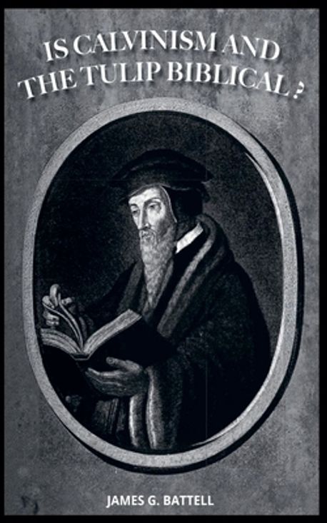 Is Calvinism and the Doctrines of Grace Biblical? | Battell, James - 교보문고