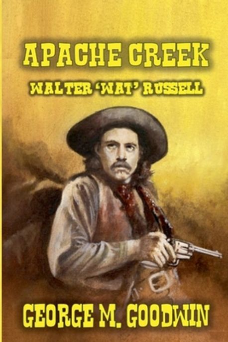 Apache Creek - Walter 'Wat' Russell | Goodwin, George M. - 교보문고
