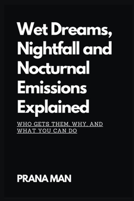 Wet Dreams, Nightfall and Nocturnal Emissions Explained | Man, Prana - 교보문고