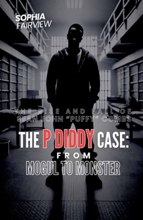 The P Diddy Case - From Mogul to Monster | Fairview, Sophia - 교보문고