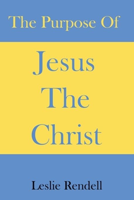 The Purpose of Jesus The Christ | Rendell, Leslie - 교보문고