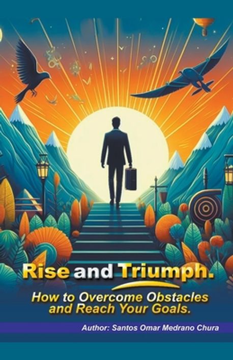 Rise and Triumph. How to Overcome Obstacles and Reach Your Goals ...