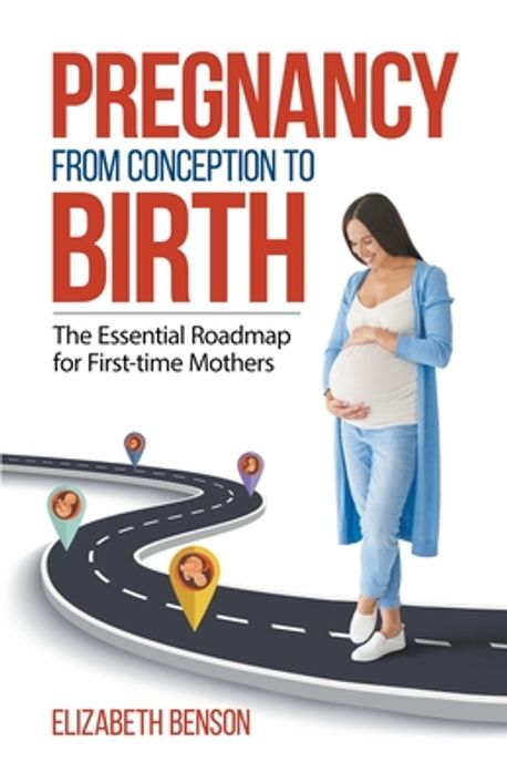 Pregnancy From Conception to Birth | Benson, Elizabeth - 교보문고