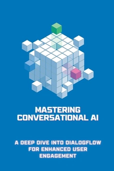 Mastering Conversational AI | Hughes, Angela Carol - 교보문고