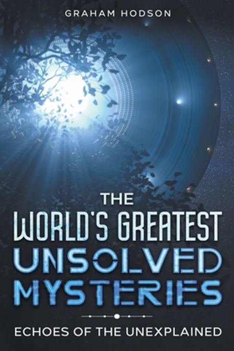 The World's Greatest Unsolved Mysteries Echoes of the Unexplained ...