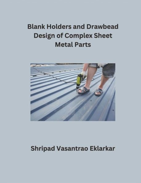 Blank Holders and Drawbead Design of Complex Sheet Metal Parts ...
