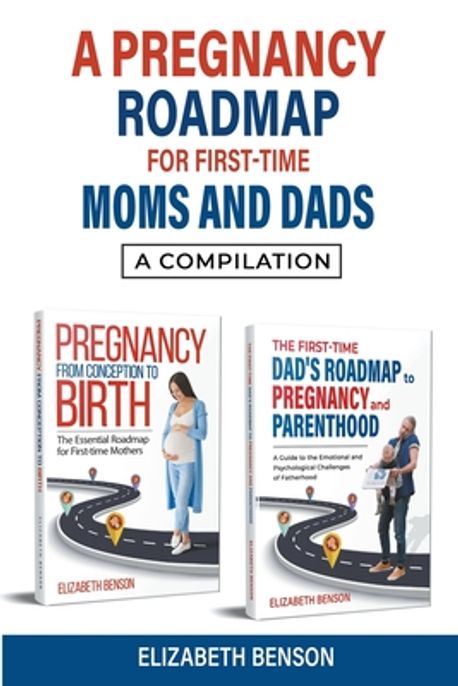 A Pregnancy Roadmap for First-Time Moms and Dads | Benson, Elizabeth - 교보문고