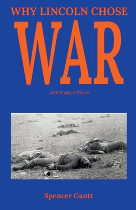 Why Lincoln Chose War | Gantt, Spencer - 교보문고