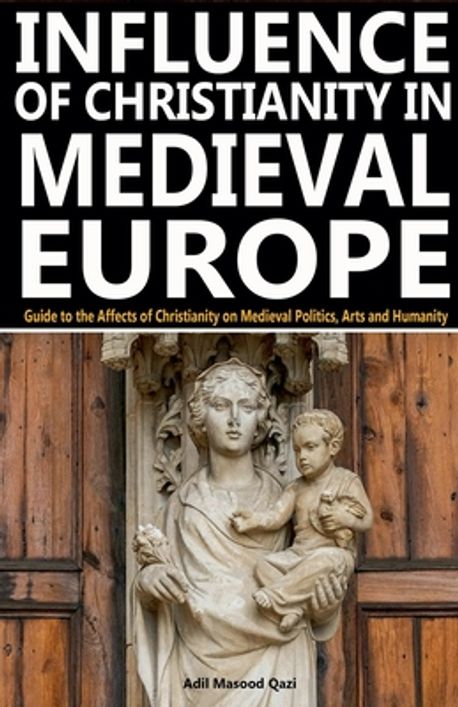 Influence of Christianity in Medieval Europe | Qazi, Adil Masood - 교보문고