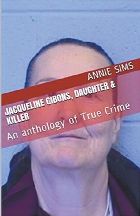 Jacqueline Gibons, Daughter & Killer | Sims, Annie - 교보문고