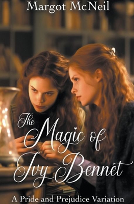 The Magic of Ivy Bennet | McNeil, Margot - 교보문고