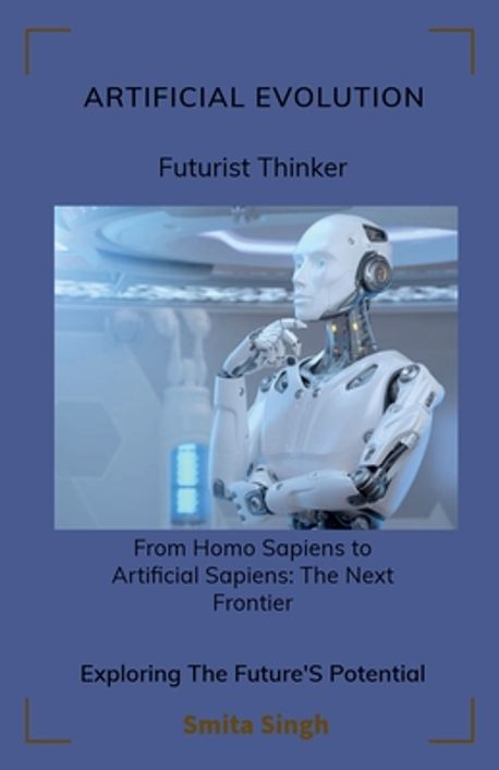 ARTIFICIAL EVOLUTION - Homo Sapiens To Arti Sapiens | Singh, Smita - 교보문고