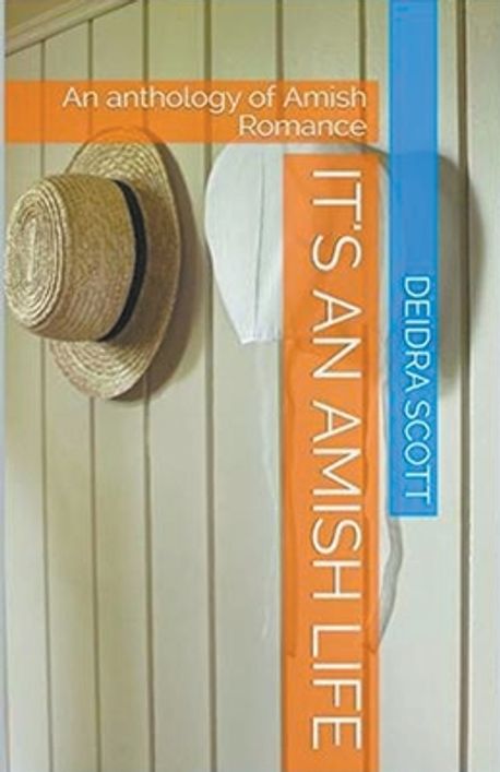 It's An Amish Life An Anthology of Amish Romance | Scott, Deidra - 교보문고