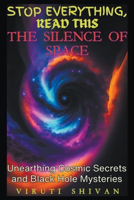 The Silence of Space - Unearthing Cosmic Secrets and Black Hole ...