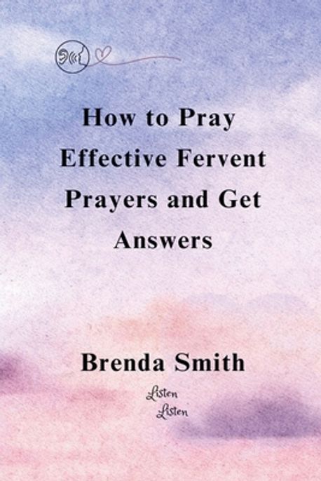 How To Pray Effective Fervent Prayers and Get Answers | Smith, Brenda - 교보문고