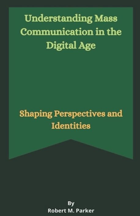 Understanding Mass Communication in the Digital Age | Parker, Robert M ...
