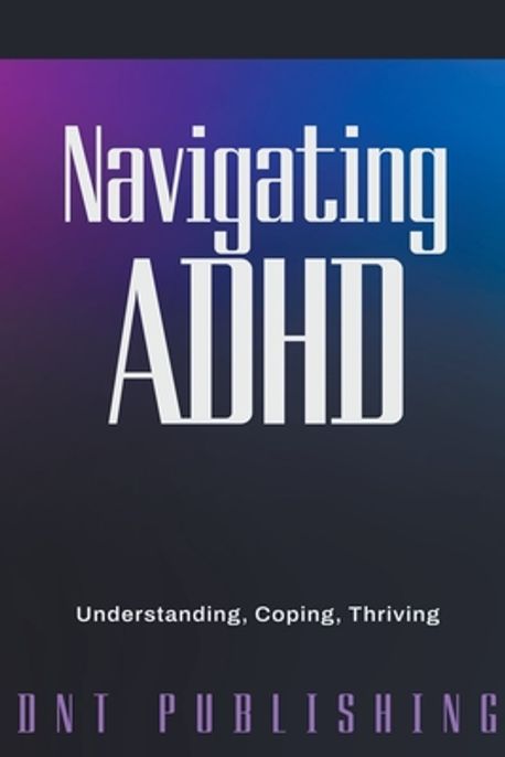 Navigating ADHD | Publishing, Dnt - 교보문고