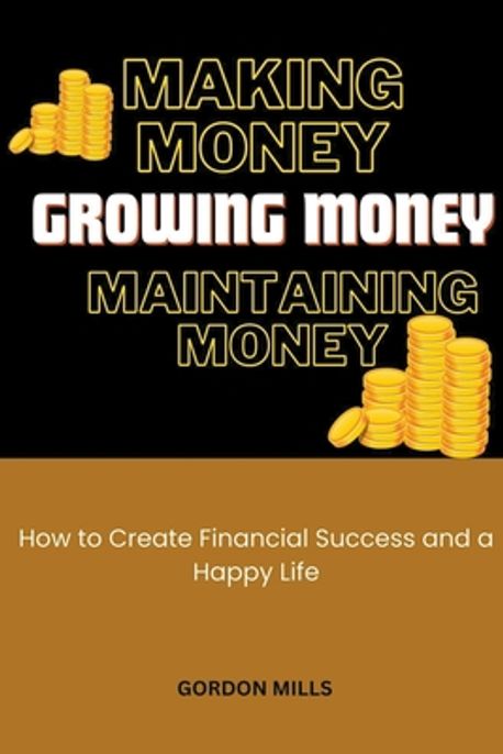 Making Money, Growing Money and Maintaining Money | Mills, Gordon - 교보문고