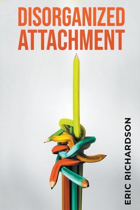Disorganized Attachment | Richardson, Eric - 교보문고
