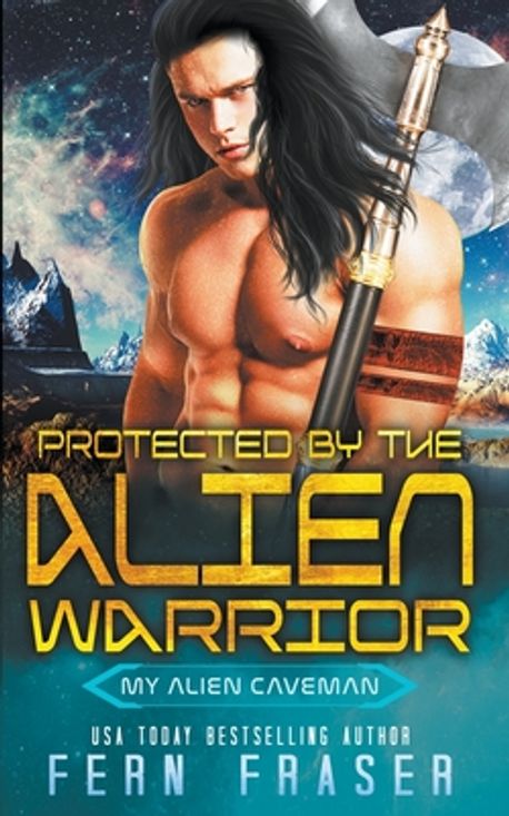 Protected by the alien warrior | Fraser, Fern - 교보문고